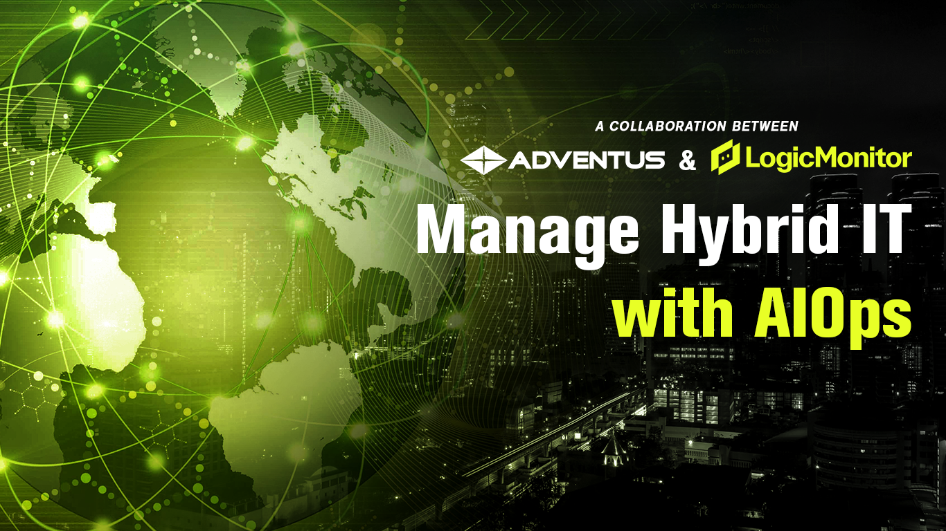 Adventus & LogicMonitor Webinar – Manage Hybrid IT with AIOps